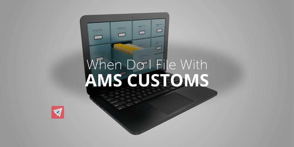 When Do I File With AMS Customs? - Land, Sea, & Air Shipping Services ...