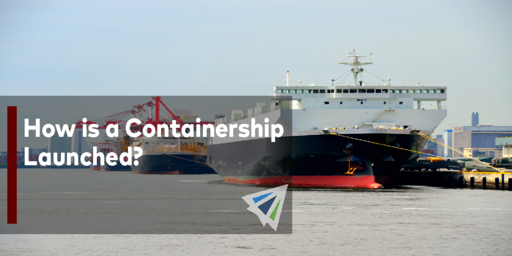 How is a Containership Launched? - Land, Sea, & Air Shipping Services ...