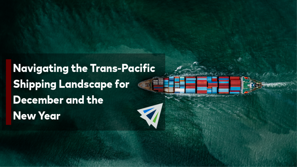 Navigating the Trans-Pacific Shipping Landscape for December and the New Year - Land, Sea, & Air ...